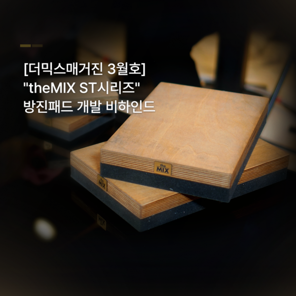 [더믹스매거진 3월호] "theMIX ST시리즈" 방진패드 개발 비하인드 > 소식 - 사운드캣 B2B